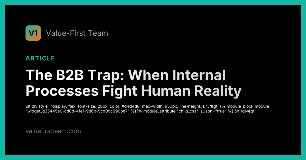 The B2B Trap: When Internal Processes Fight Human Reality | Value-First ...